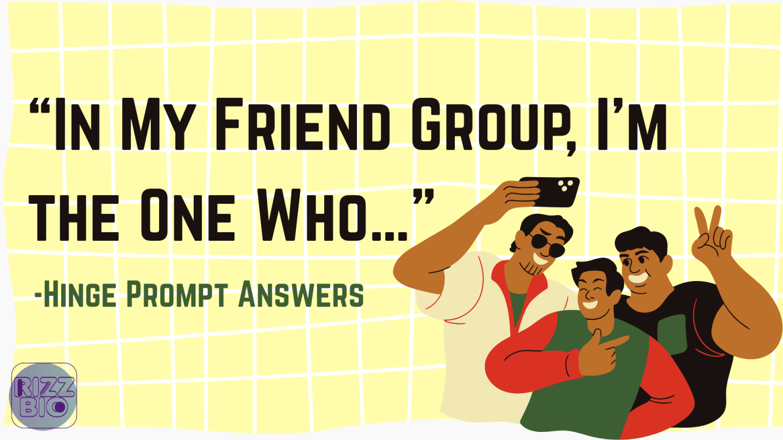“In My Friend Group, I’m the One Who…” 110 Different Hinge Prompt ...